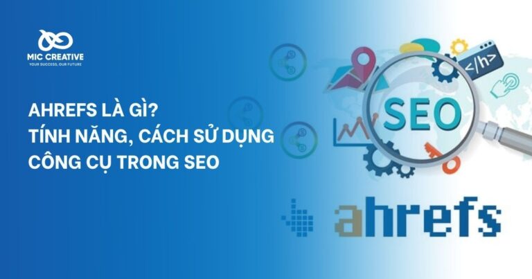 Ahrefs là gì? Tính năng, cách sử dụng công cụ trong SEO